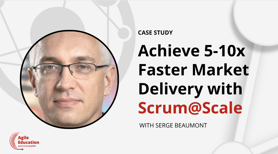 5-10x Faster Market Delivery with Scrum at Scale